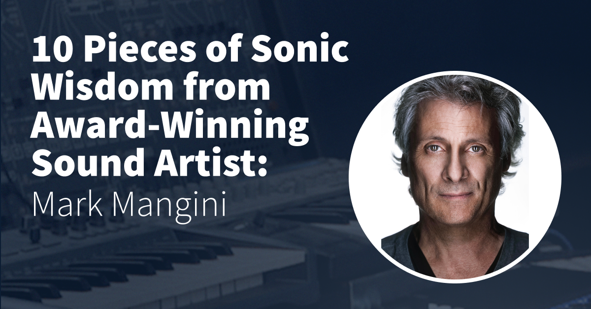 10 Pieces of Sonic Wisdom from Award-Winning Sound Artist Mark Mangini